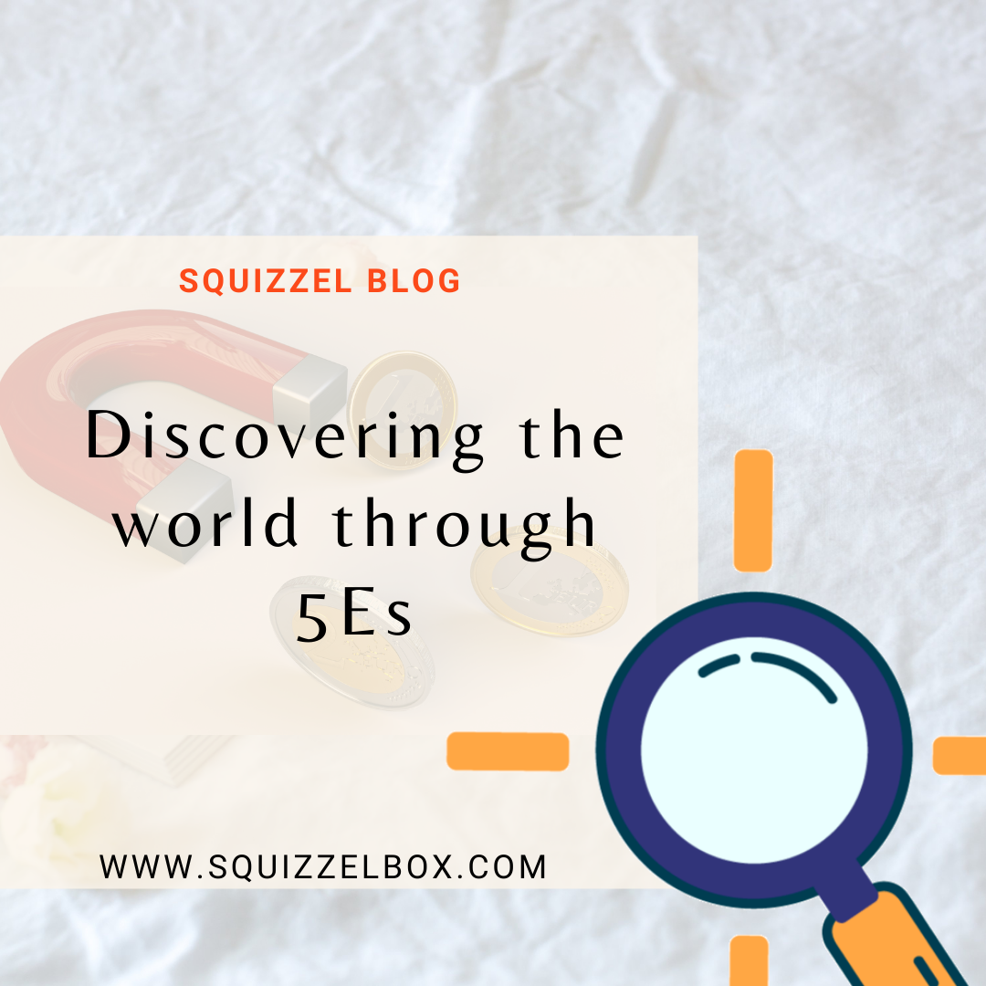 Discovering the world through the 5Es – Squizzel Box